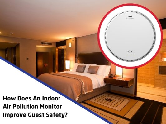 How Does An Indoor Air Pollution Monitor Improve Guest Safety?